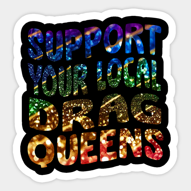 Drag Queen Support Your Local Drag Queens - Support Your Local Drag ... Drag Queen Support Your Local Drag Queens - Support Your Local Drag ...